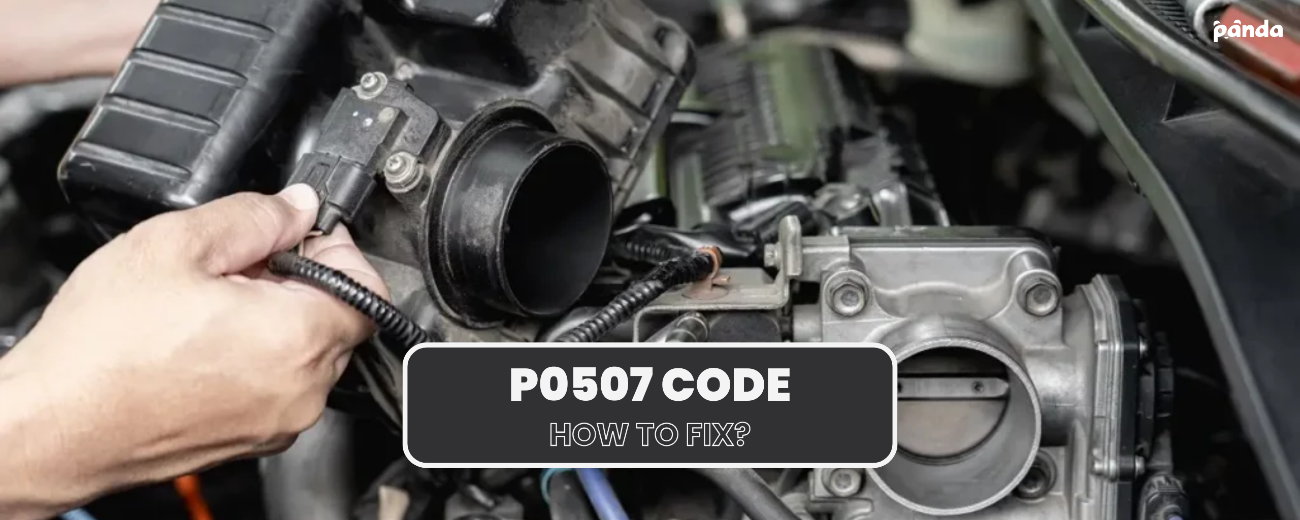 How to Fix a P0507 Code: Causes, Symptoms, and Cost | Panda Hub Car Care
